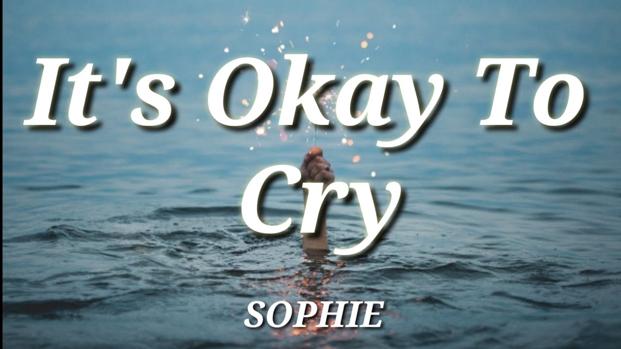 Sophie - It's Okay To Cry ( Lyrics ) - YouTube