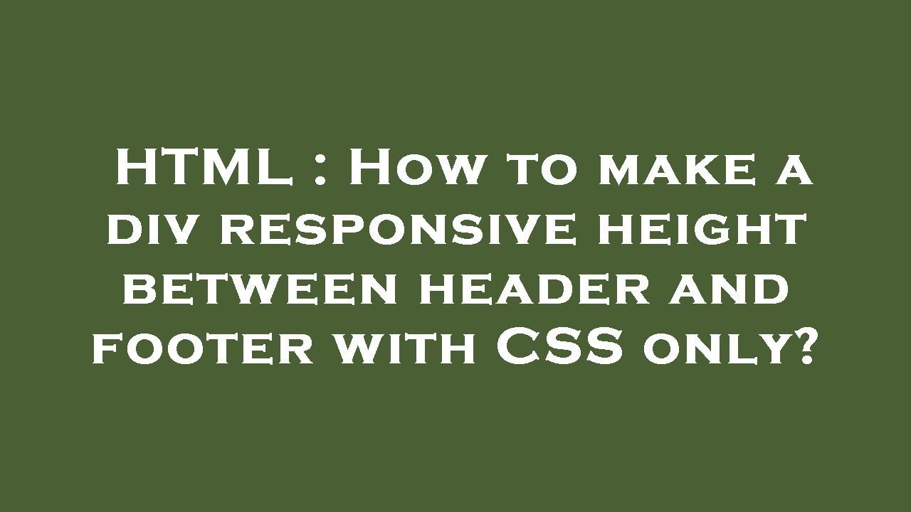 HTML How To Make A Div Responsive Height Between Header And Footer html-how-to-make-a-div-responsive-height-between-header-and-footer