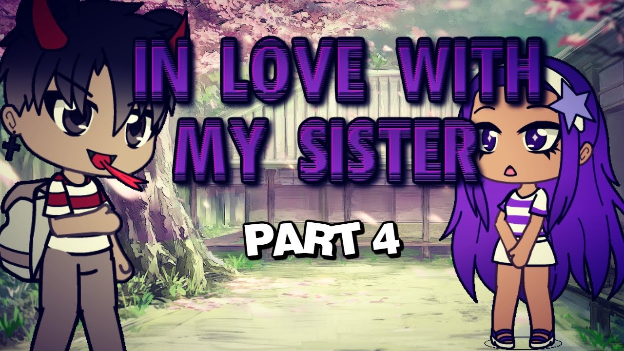 In Love With My Sister [part 4] Glmm Youtube