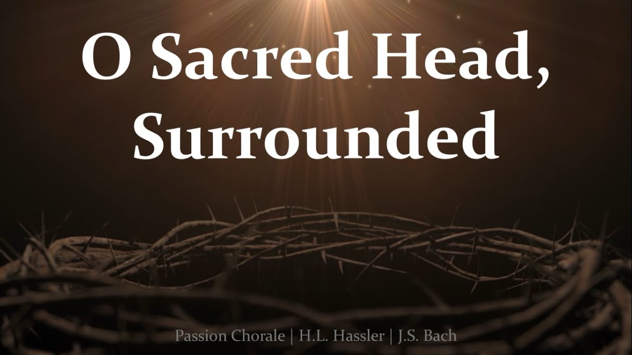 O Sacred Head, Surrounded | Passion Chorale | Lenten Hymn | Good Friday ...