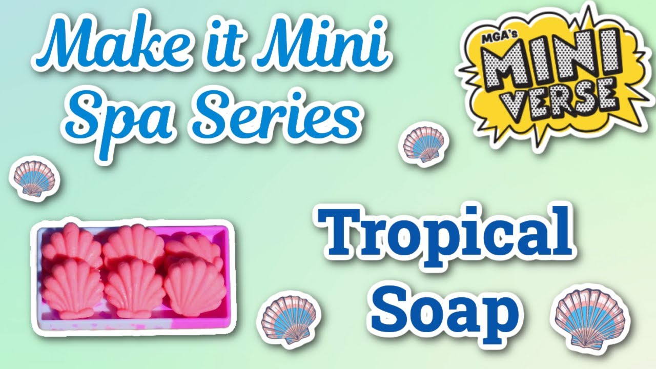 Miniverse Make it Mini Spa Wave 2! Making Tropical Seashell Soap ...