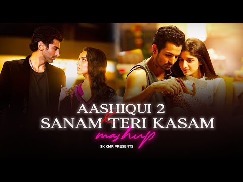 Aashiqui 2 X Sanam Teri Kasam Mashup | Arijit Singh | Ankit Tiwari | Sk Kmr | Heart Broken Mashup
