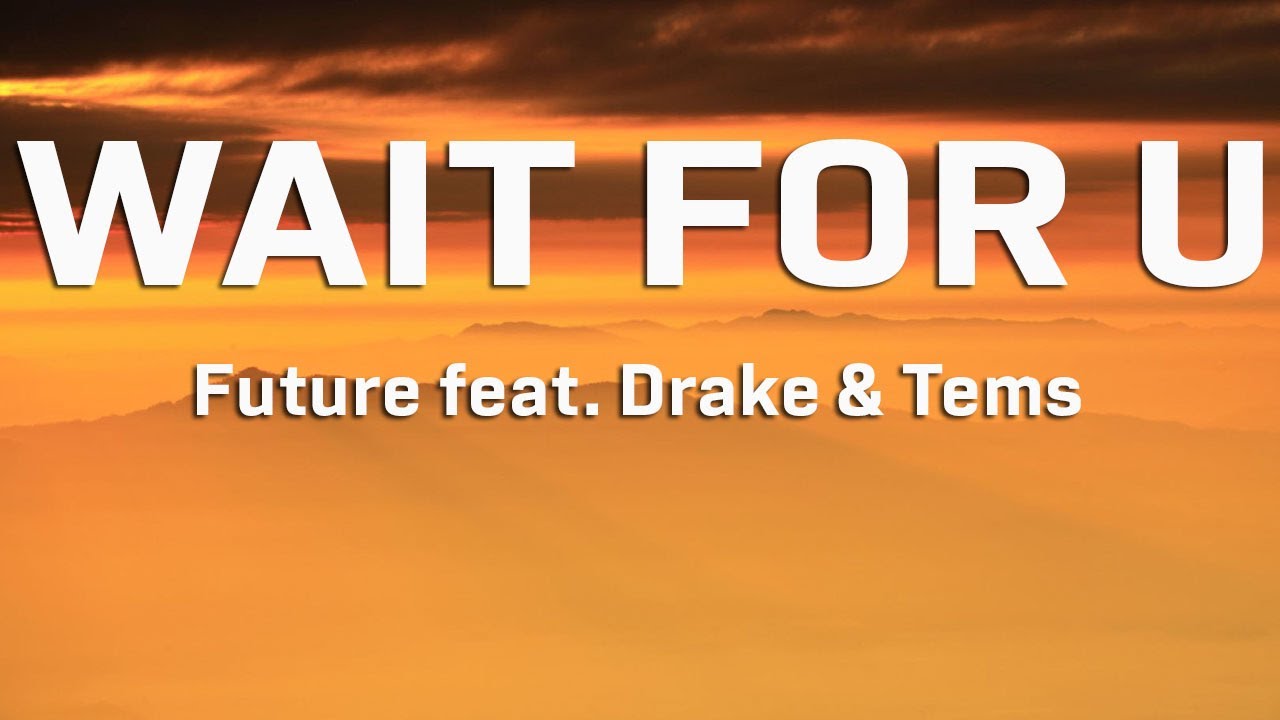 Future - WAIT FOR U (Lyrics) ft. Drake, Tems - YouTube