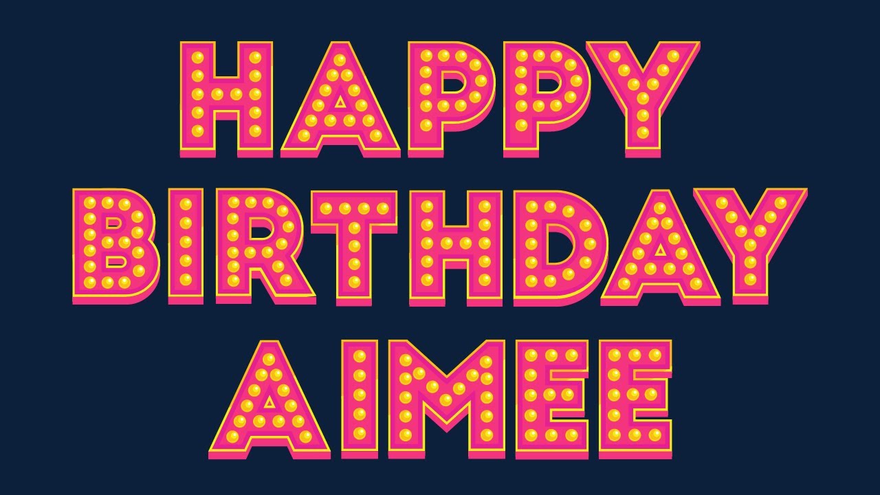 Happy Birthday Aimee - YouTube