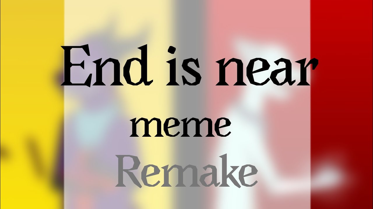 //REMAKE\\ End is near meme - YouTube