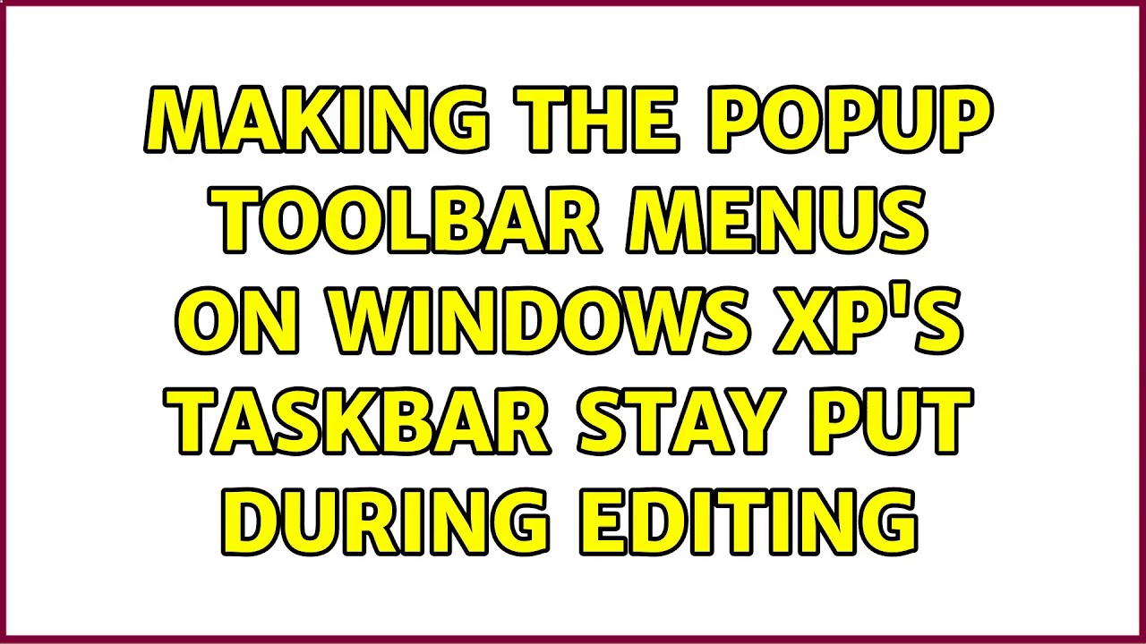 Making the popup toolbar menus on Windows XP's taskbar stay put during ...