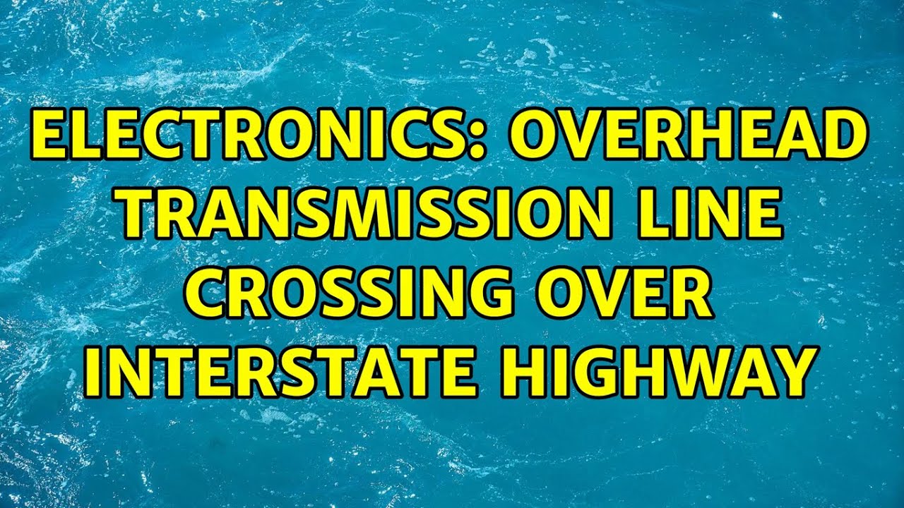 Electronics: Overhead transmission line crossing over interstate ...
