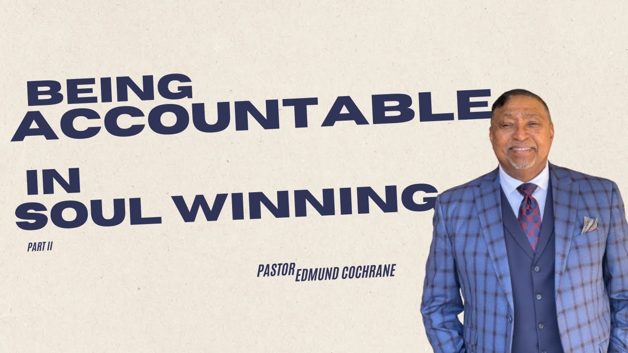 Being Accountable in Soul Winning PART II | Pastor Edmund Cochrane ...