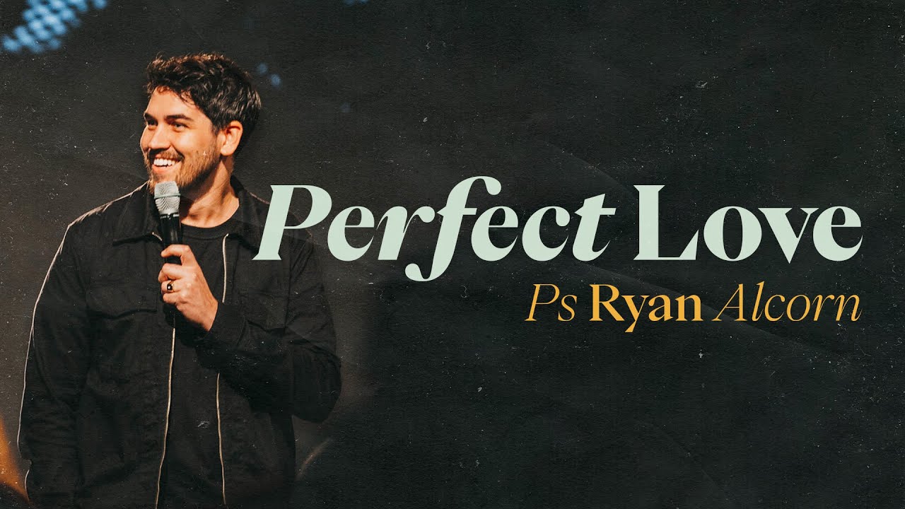Perfect Love | Ps Ryan Alcorn - YouTube