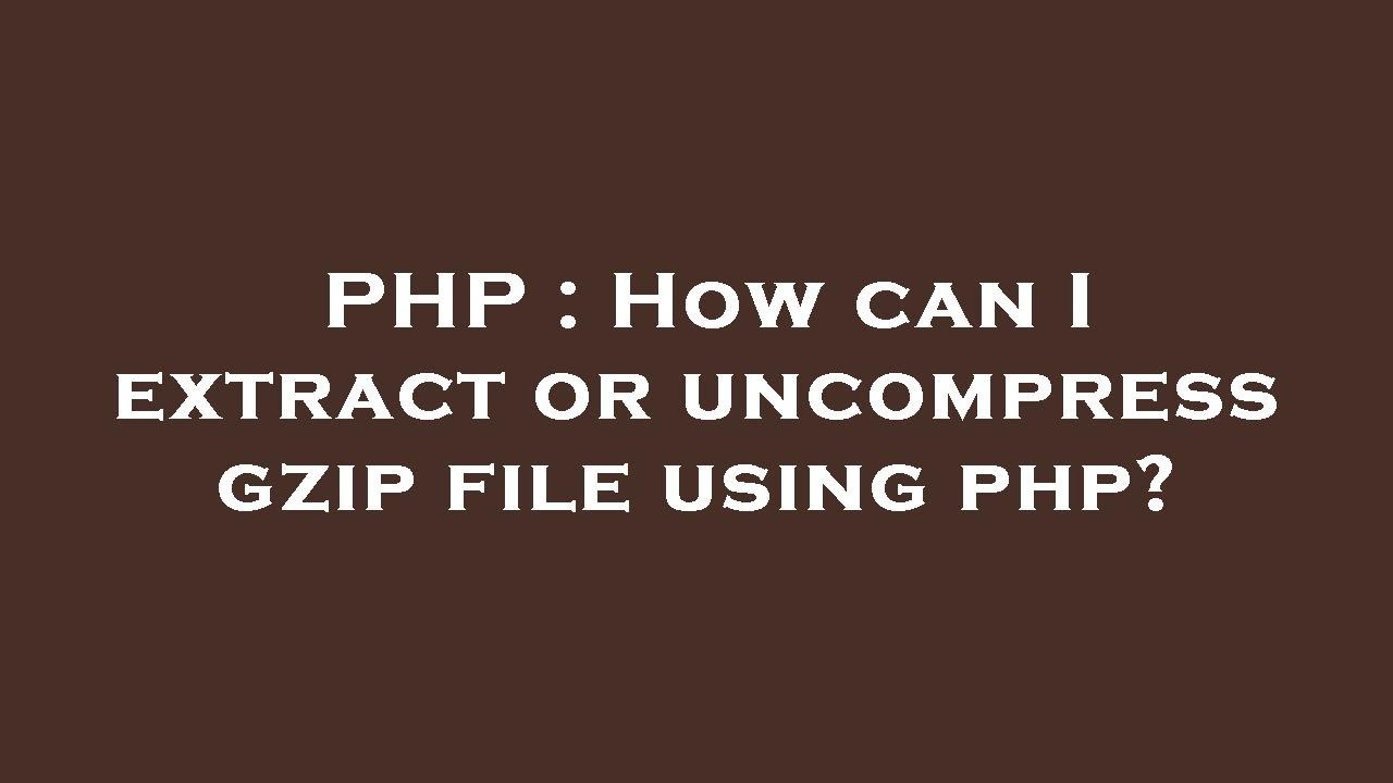 Php How Can I Extract Or Uncompress Gzip File Using Php Youtube 4350