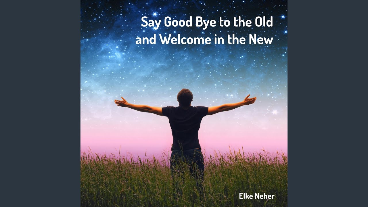 Say Good Bye to the Old and Welcome in the New - YouTube