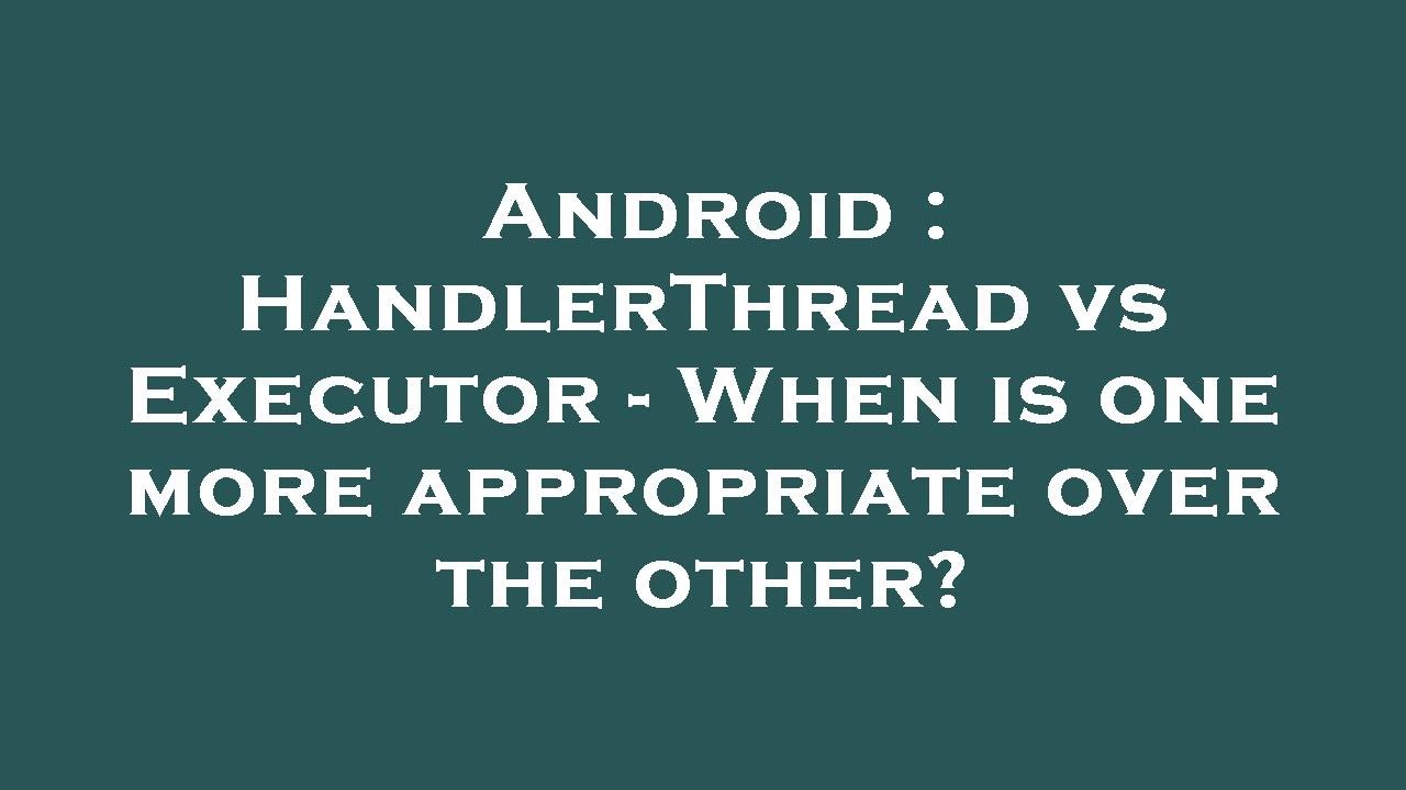 Android : HandlerThread vs Executor - When is one more appropriate over the other? - YouTube