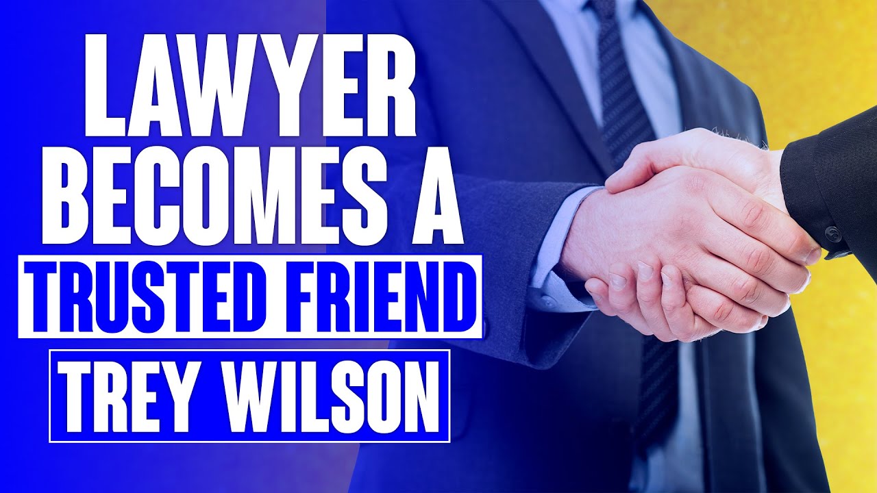 When Your Lawyer Becomes a Trusted Friend - Trey Wilson - Real Estate ...