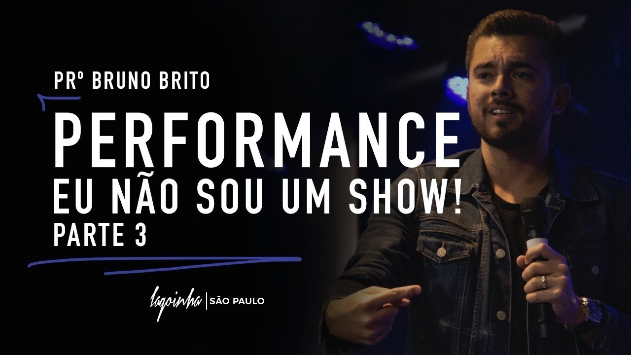 PERFORMANCE, EU NÃO SOU UM SHOW! (parte 3) // PR. BRUNO BRITO - YouTube