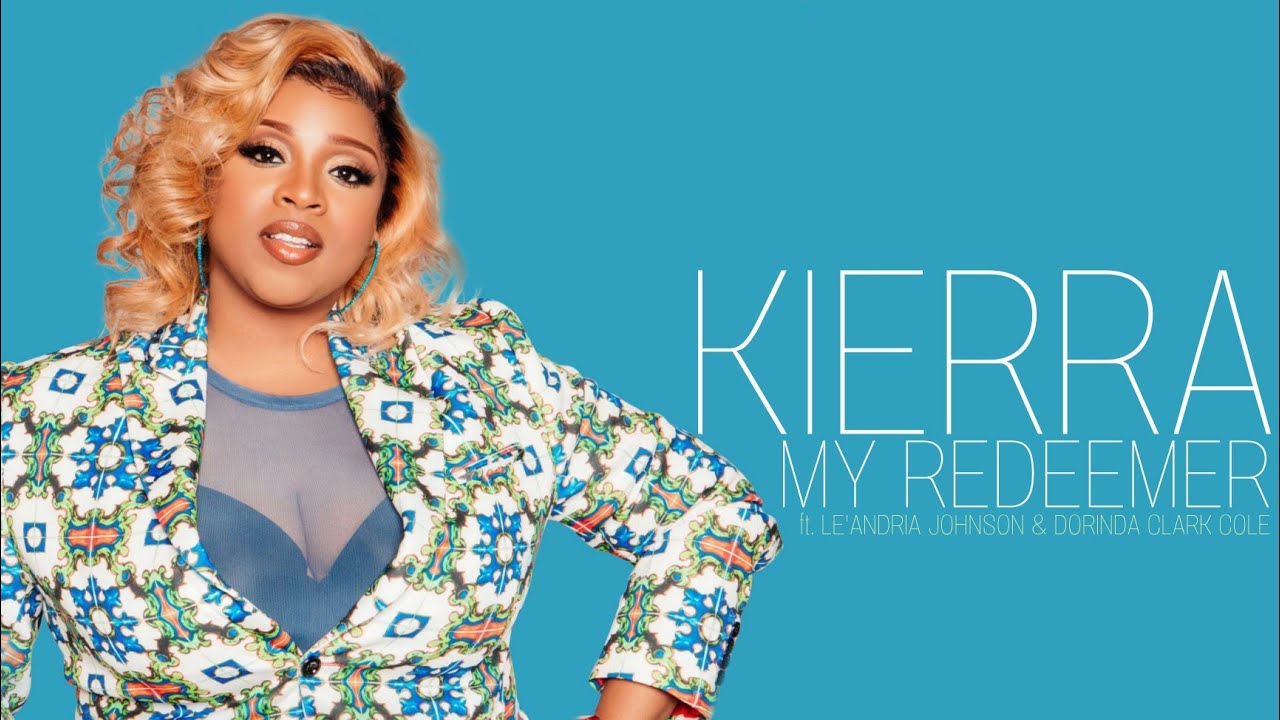 KIERRA SHEARD "MY REDEEMER" FT. DORINDA CLARK-COLE & LE'ANDRIA JOHNSON ...