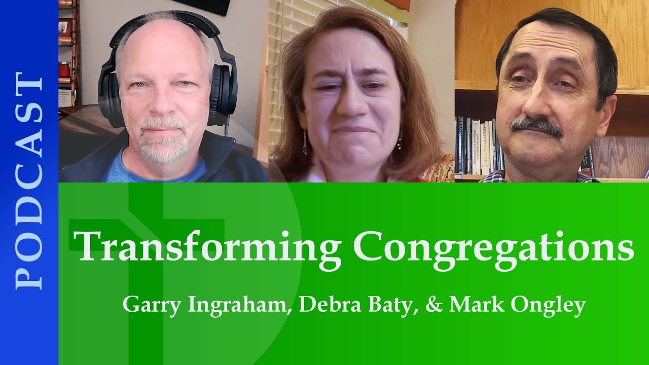 Episode 1: Garry Ingraham, Debra Baty, Mark Ongley | Transforming Congregations - YouTube