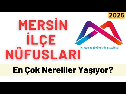 2025 Mersin İlçe Nüfusları - İlçe İlçe En Çok Nereliler Yaşıyor? - Türkiye’de Ne Kadar Mersinli Var?
