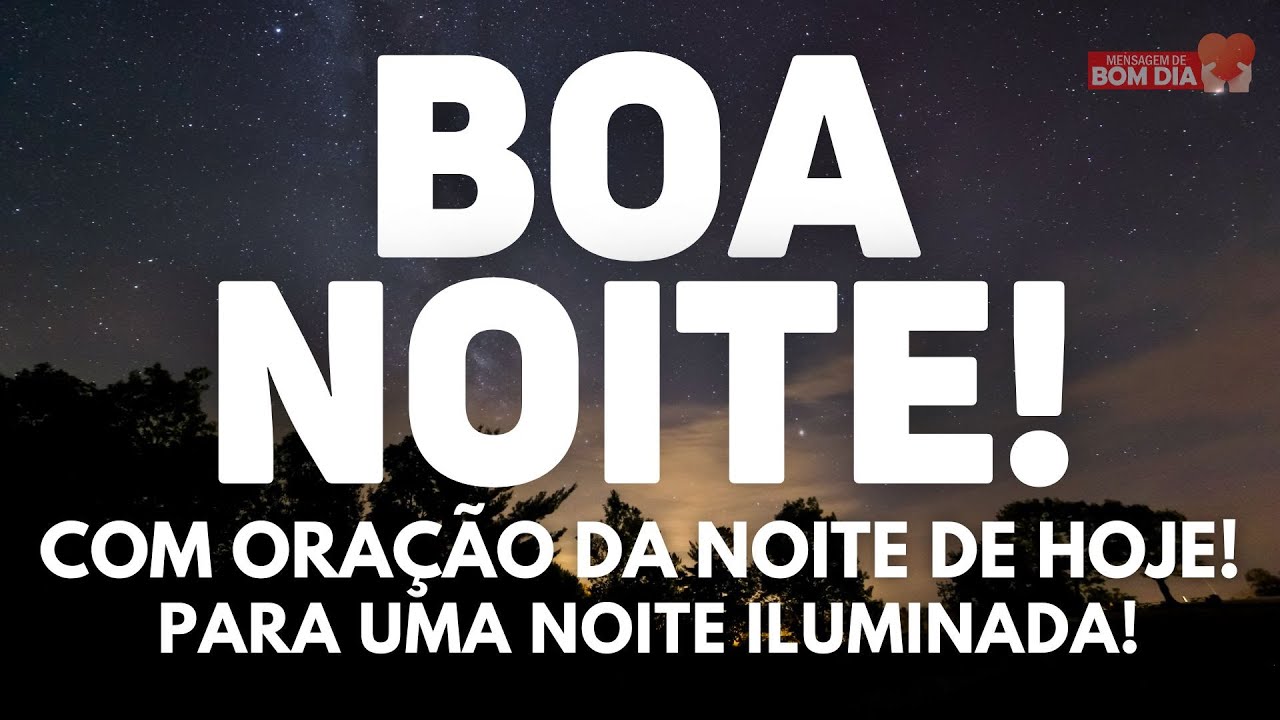 MENSAGEM DE BOA NOITE | ORAÇÃO DA NOITE DE HOJE | TENHA UMA NOITE ...