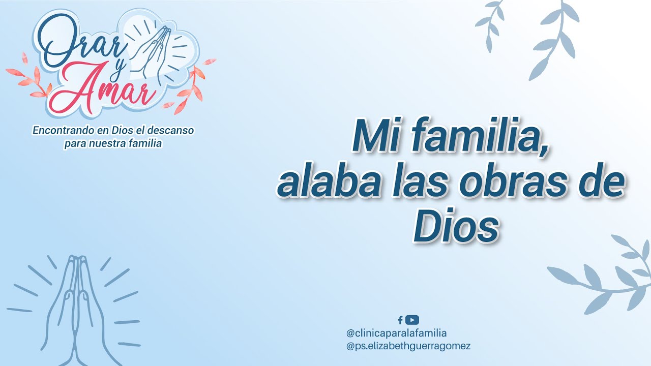 Orar y Amar - Mi Familia, alaba la obras de Dios- Marzo 13 /2023 ...