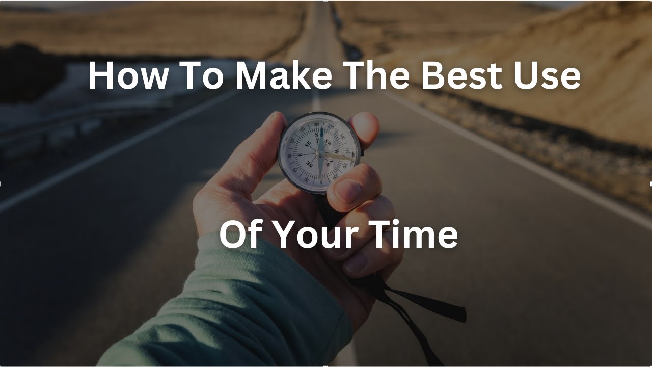 How To Make The Best Use Of Your Time - YouTube