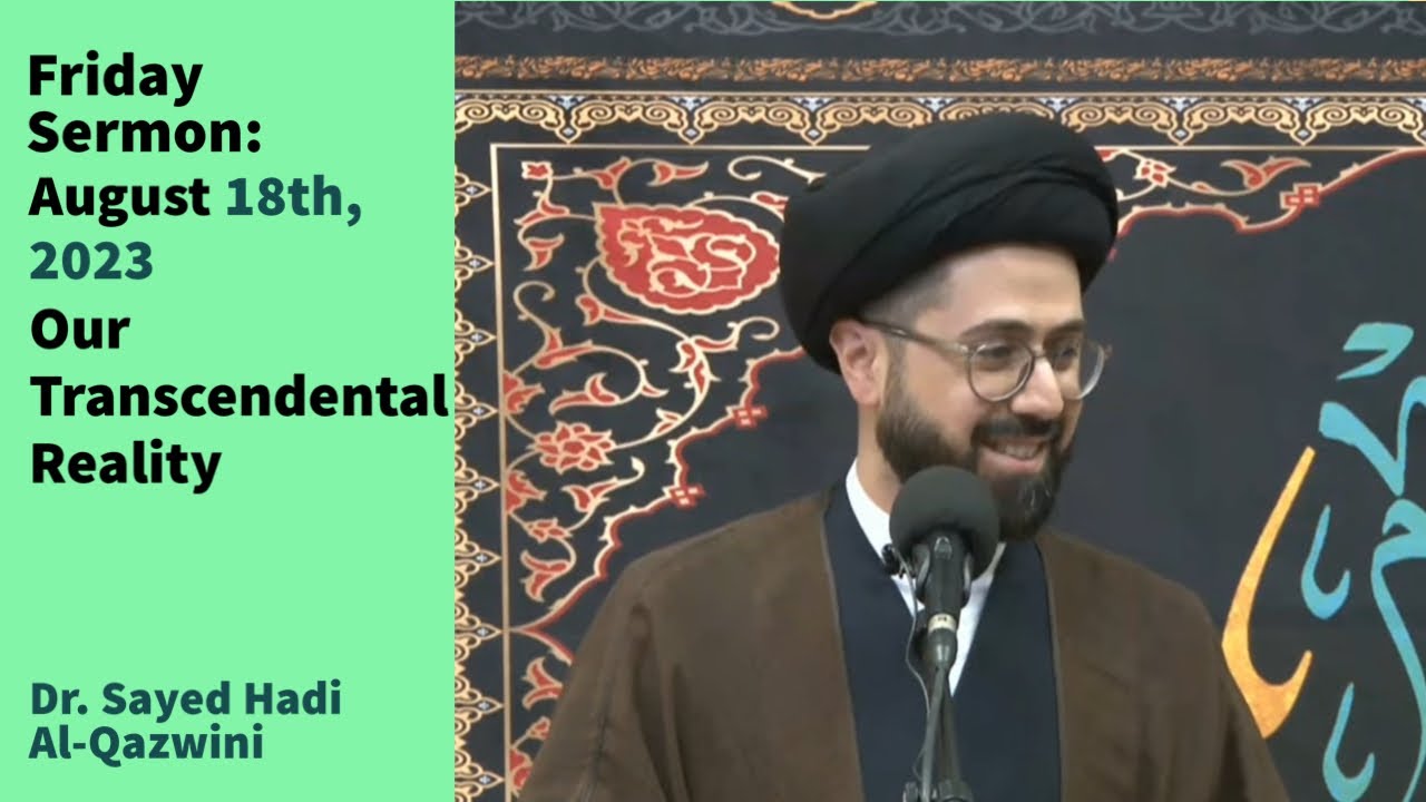 Our Transcendental Reality | Friday Sermon 8/18/23 | Dr. Sayed Hadi Al ...