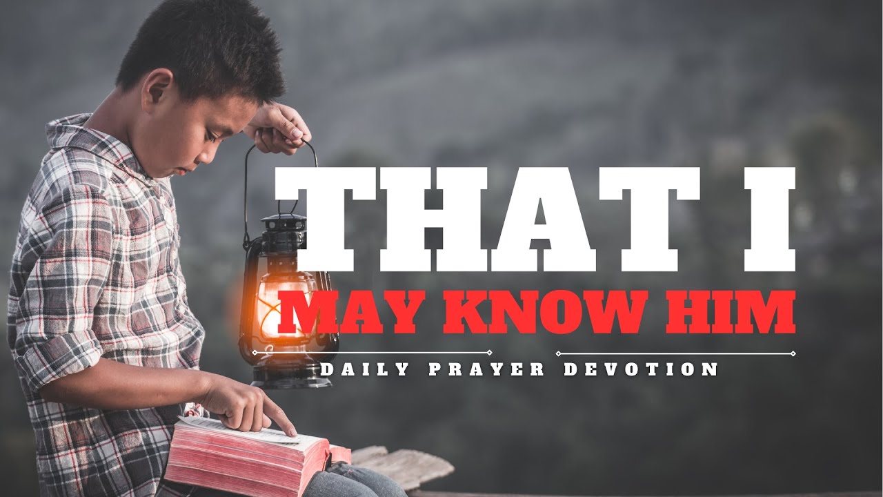 That I May Know Him - Daily Prayer of Devotion | Morning Prayer ...