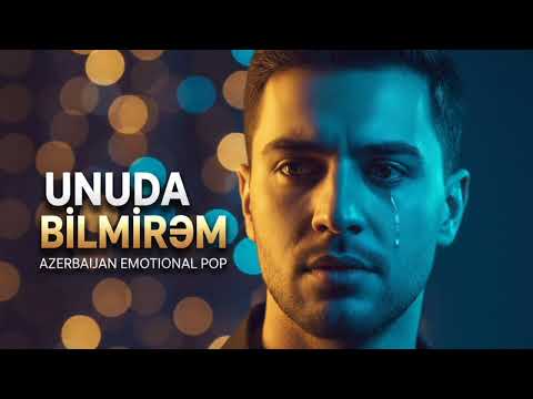 Unuda Bilmirem – Azerbaycan müziğinin en duygusal eserlerinden biri…
