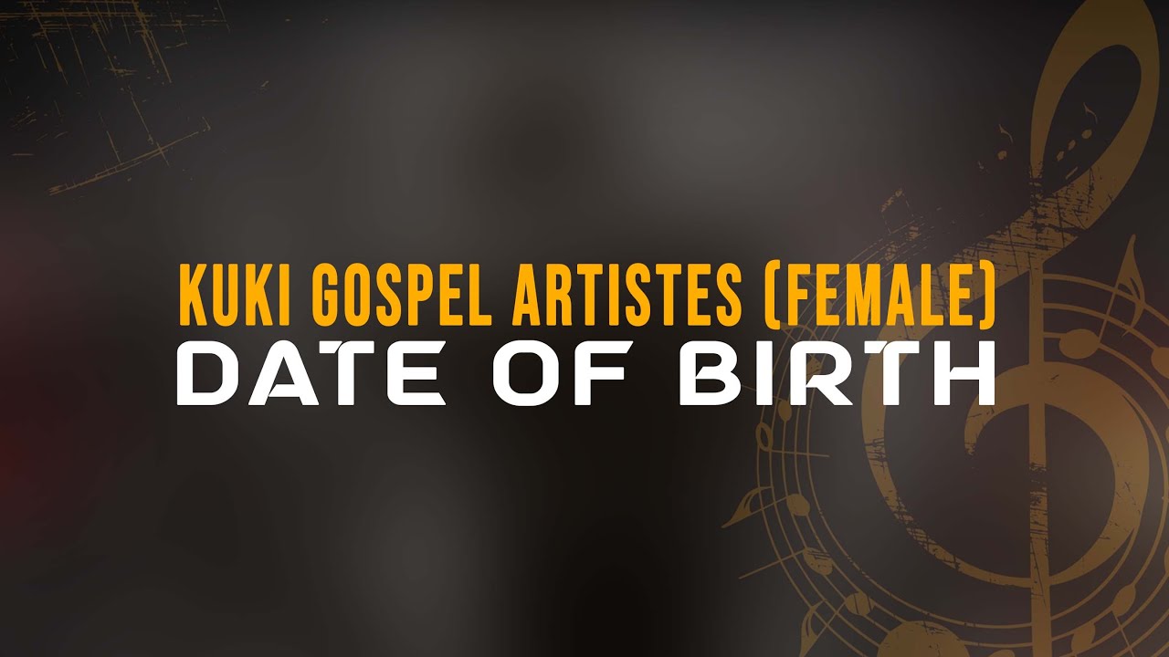 Kuki Gospel Female Artistes | Date of Birth - YouTube