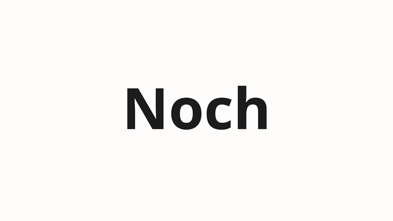 How to pronounce Noch - YouTube