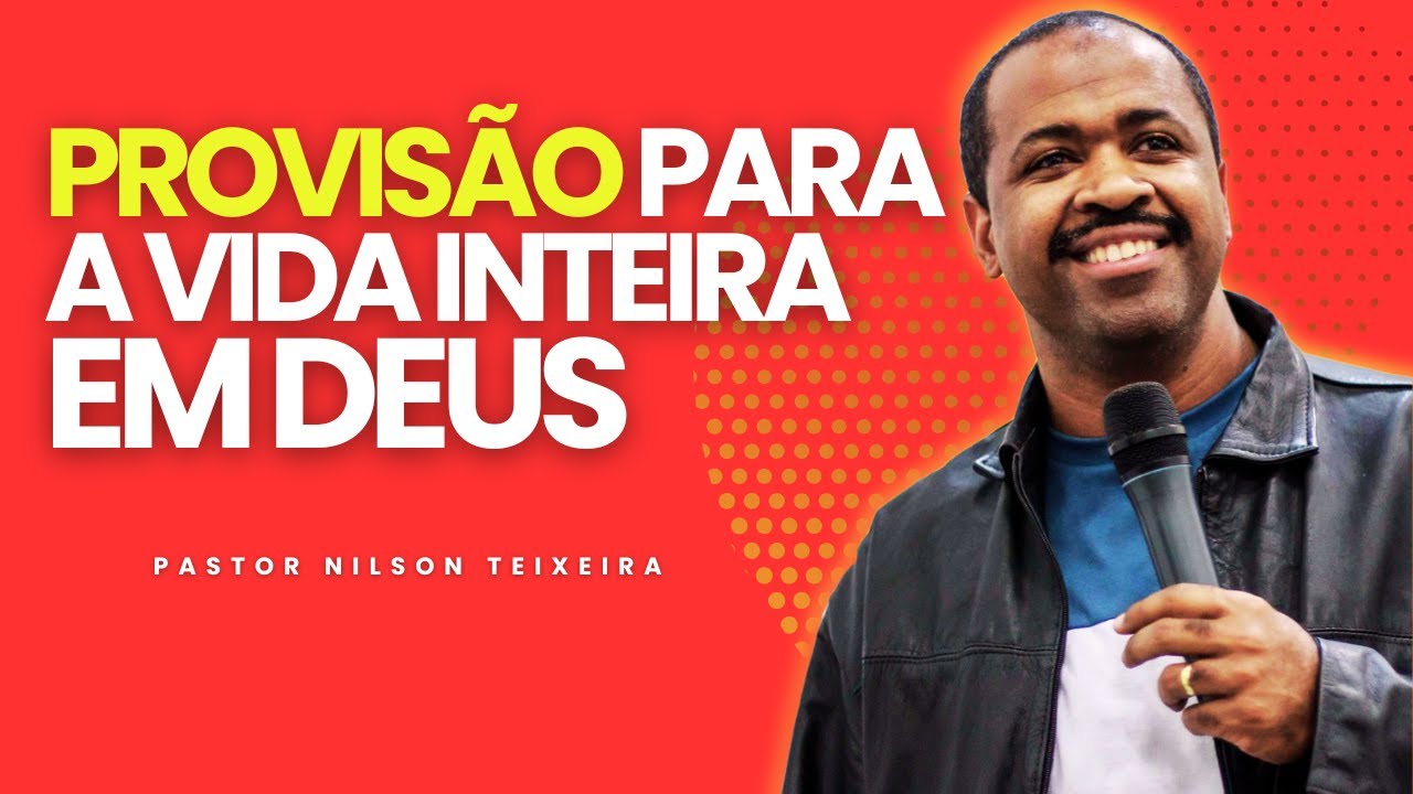 PROVISÃO PARA A VIDA INTEIRA EM DEUS - PASTOR NILSON TEIXEIRA - YouTube