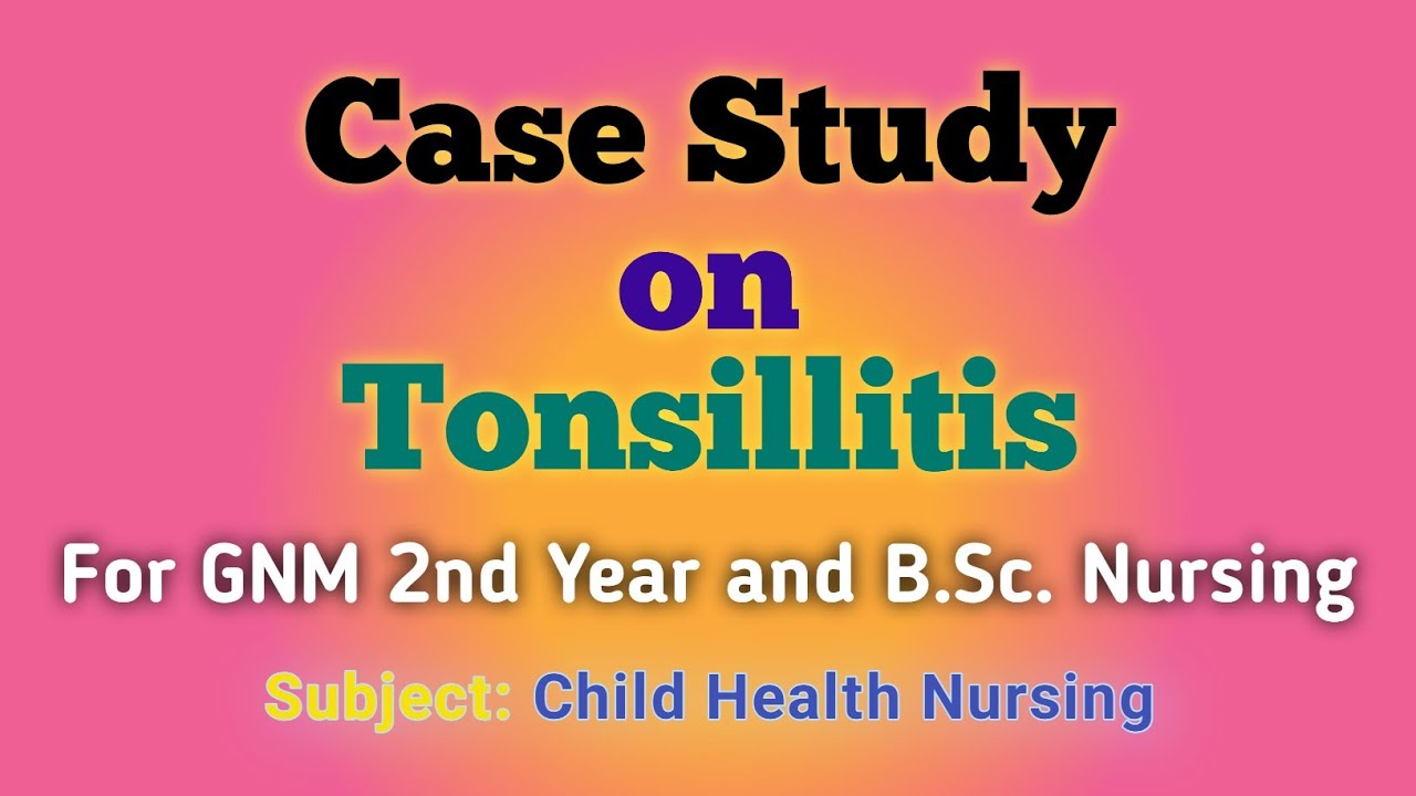 Case Study on Tonsillitis | Child Health Nursing | Pediatrics | GNM 2nd ...