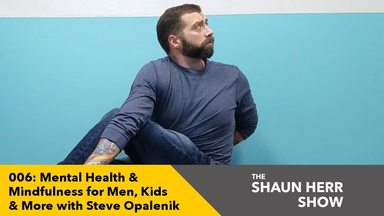 006: Mental Health & Mindfulness for Men, Kids & More with Steve ...