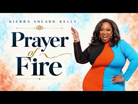 PRAYER FOR FIRE | Kierra Sheard-Kelly