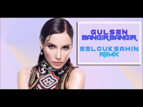 Gülşen - Bangır Bangır (Selçuk Şahin Remix)