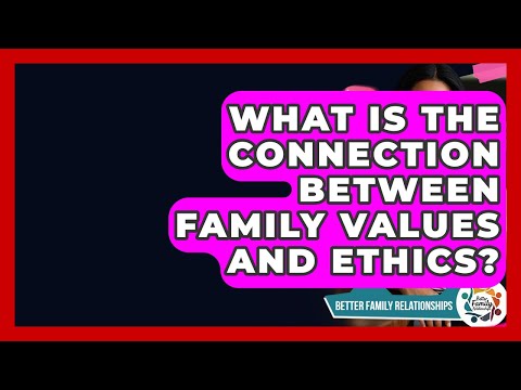 What Is The Connection Between Family Values And Ethics? - Better Family Relationships