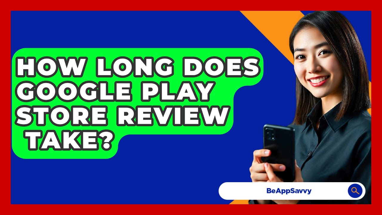 How Long Does Google Play Store Review Take? - Be App Savvy - YouTube