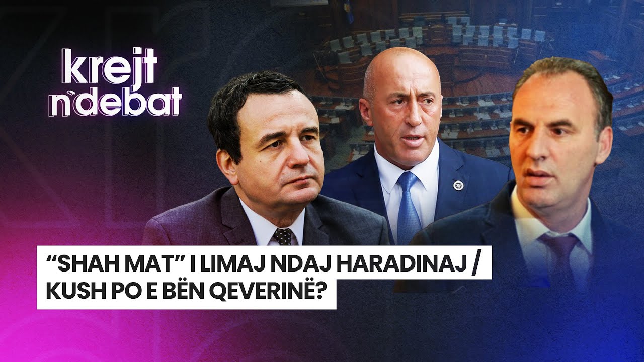 “SHAH MAT” I LIMAJ NDAJ HARADINAJ / KUSH PO E BËN QEVERINË? - KREJT N ...