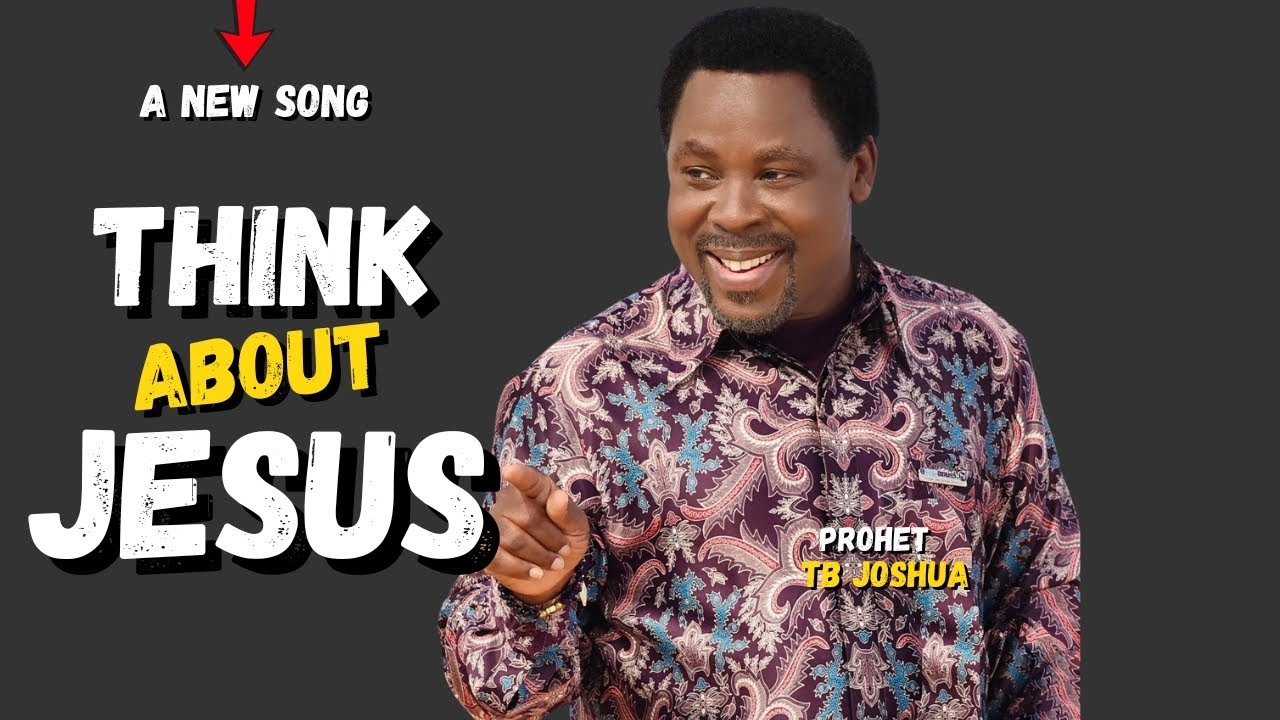 THINK ABOUT JESUS - PROPHET TB JOSHUA - YouTube