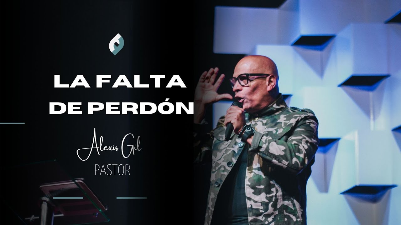 La falta de perdón | Pastor Alexis Gil - Iglesia Torre Fuerte - YouTube
