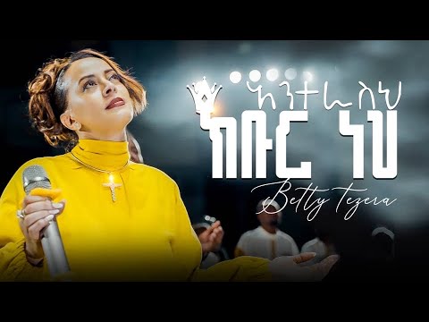 Betty Tezera - አንተ ራስህ ክቡር ነህ!New Video 2025