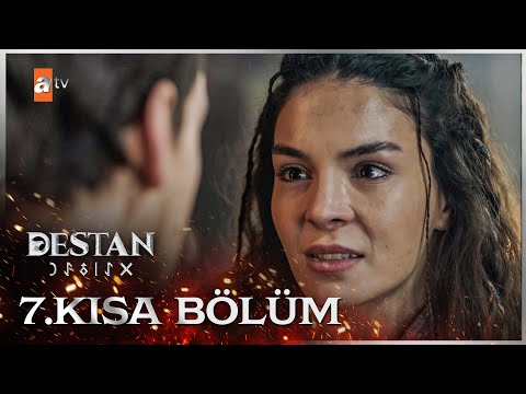 Destan 7.  Kısa Bölüm