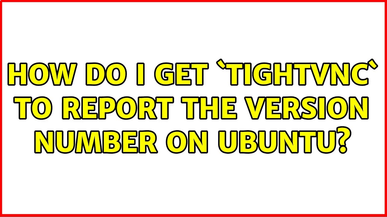 How Do I Get tightvnc To Report The Version Number On Ubuntu YouTube how-do-i-get-tightvnc-to-report-the-version-number-on-ubuntu-youtube