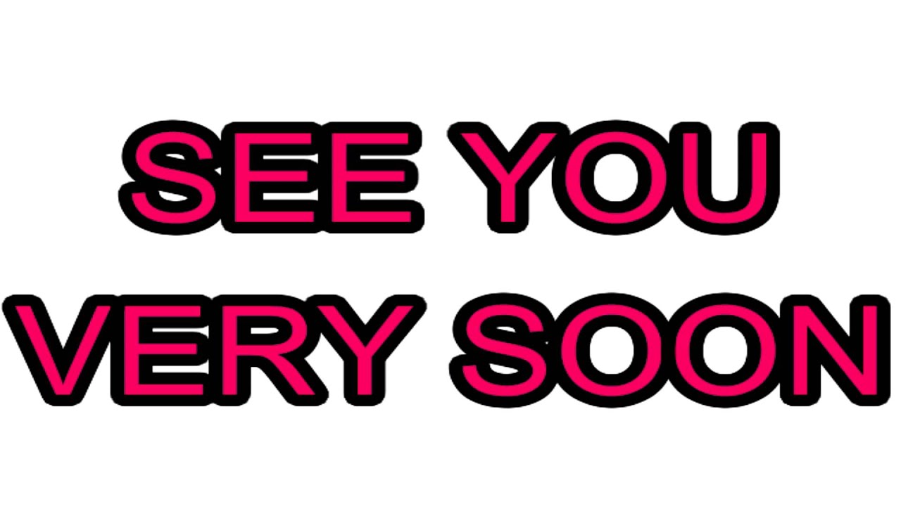 See You Very Soon :D - YouTube