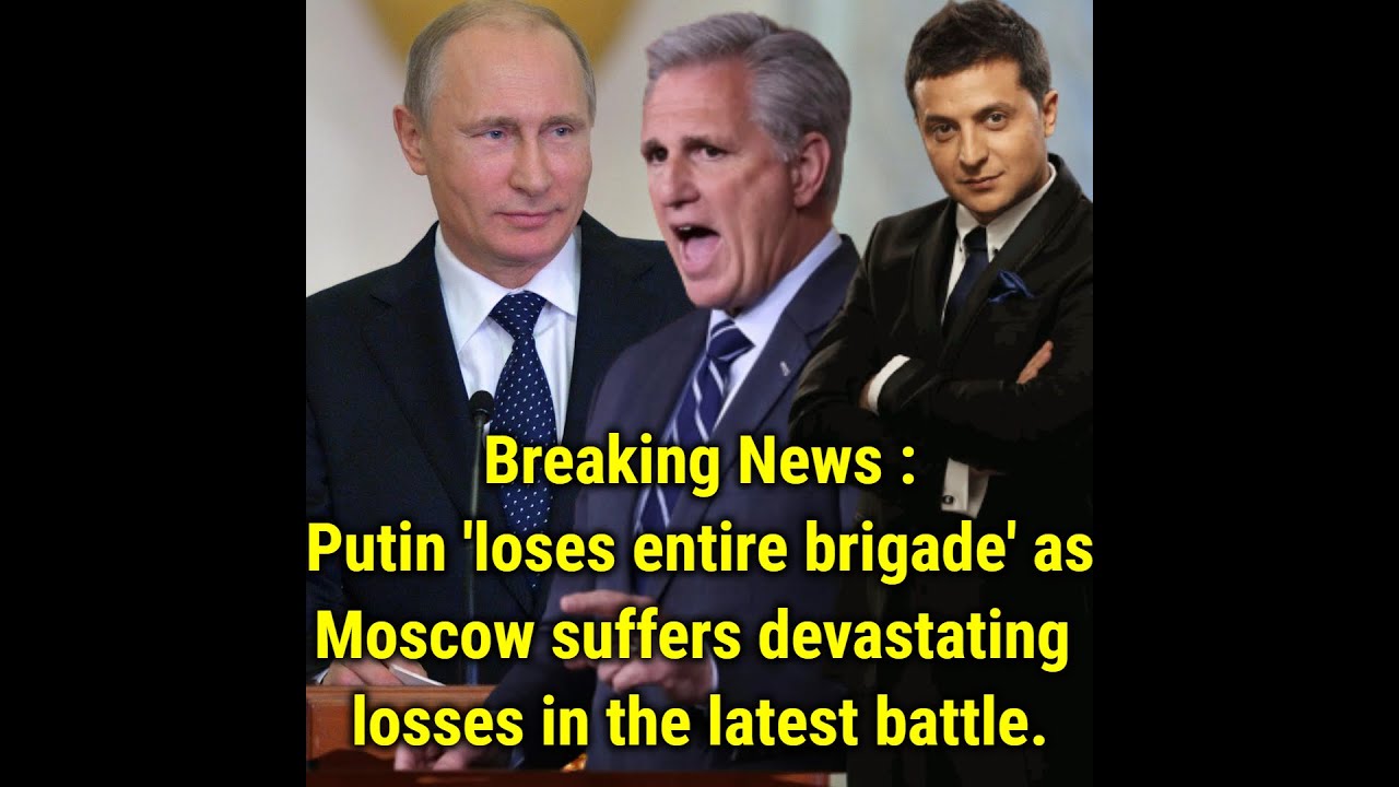 Breaking News Putin 'loses entire brigade' as Moscow suffers ...