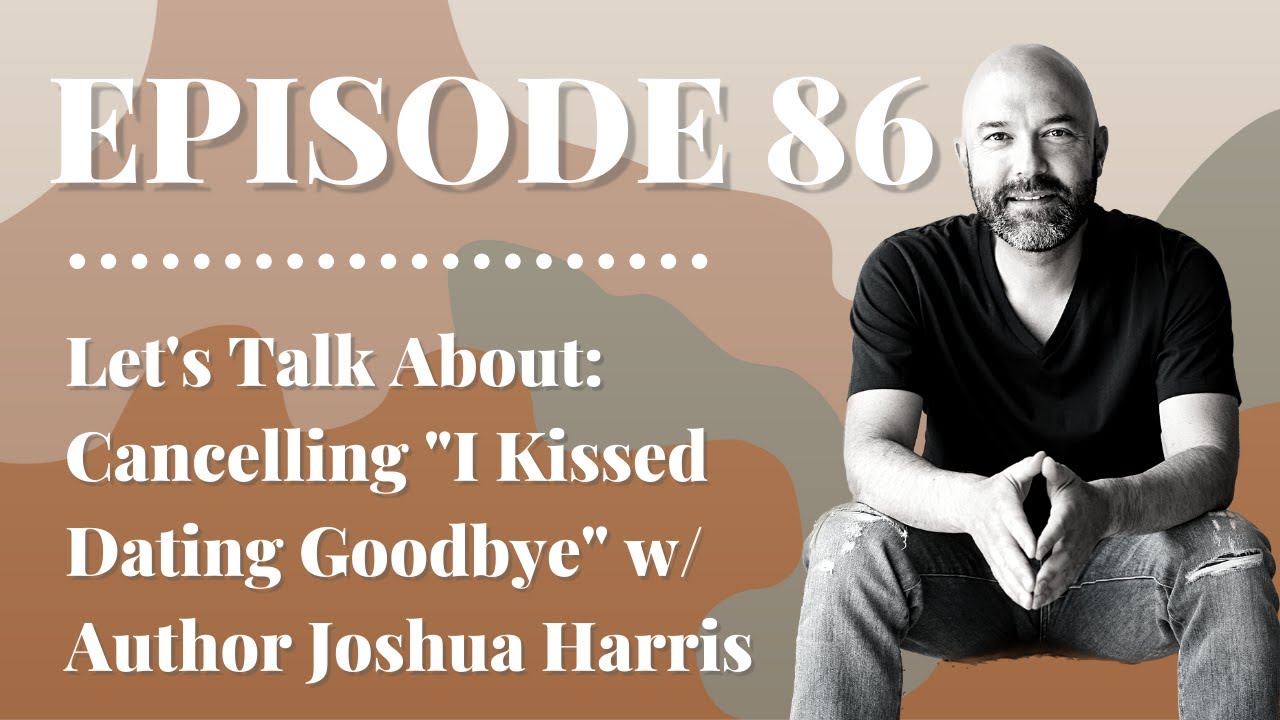 Let's Talk About: Cancelling "I Kissed Dating Goodbye" w/ Author Joshua ...