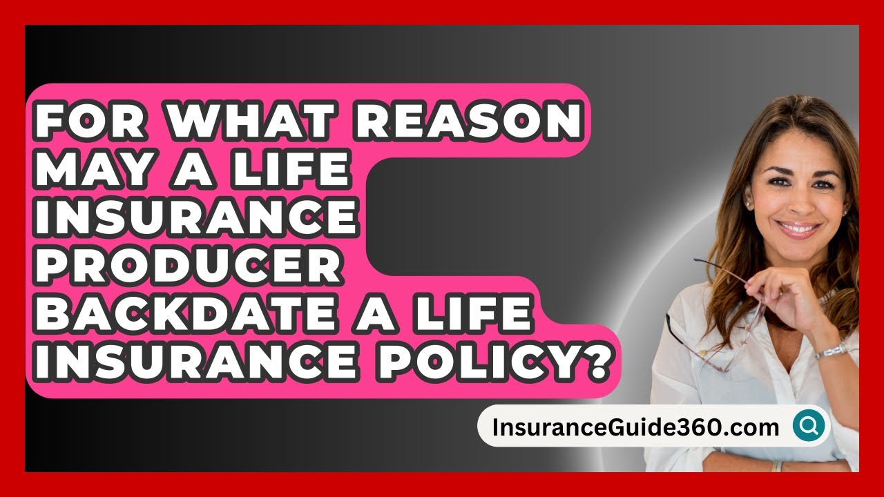 For What Reason May A Life Insurance Producer Backdate A Life Insurance ...