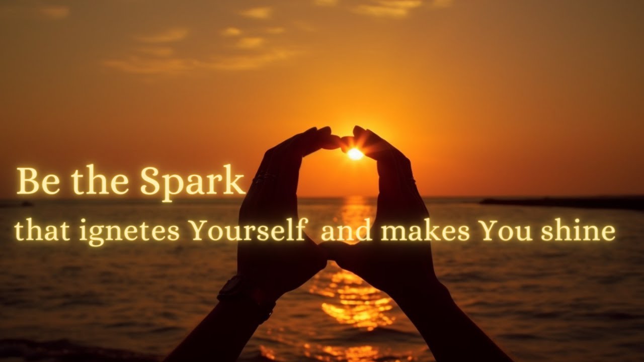 Be the Spark That Ignites Yourself and Makes You Shine - YouTube