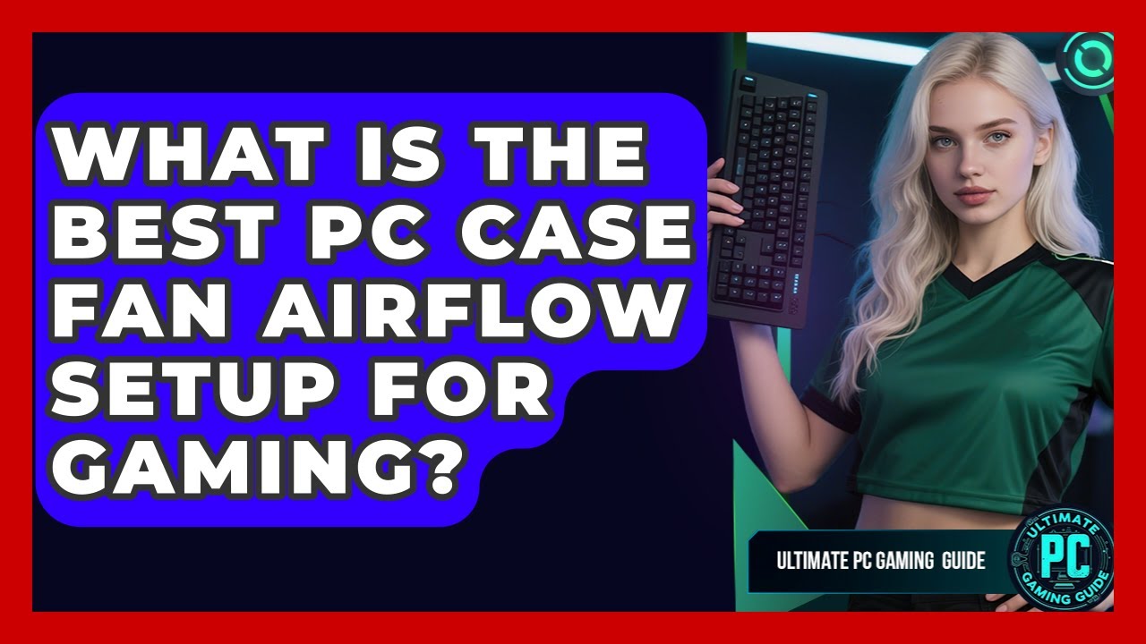 What Is The Best PC Case Fan Airflow Setup For Gaming? - Ultimate PC ...
