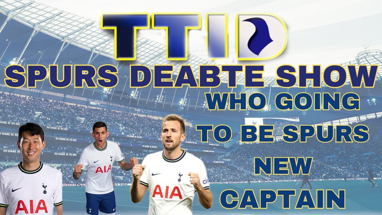 THFC TILL I DIE THE SPURS DEBATE SHOW WHO GOING TO BE OUR NEW CAPTAIN ...