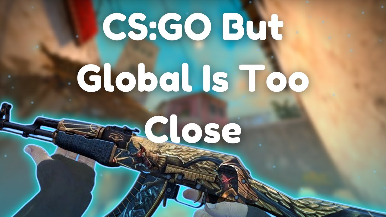 It's CS:GO But Global Is Too Close... - YouTube